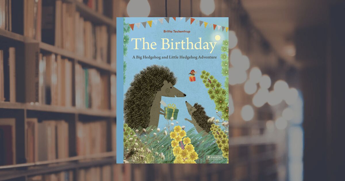 Britta Teckentrup: The Birthday: A Big Hedgehog and Little Hedgehog ...